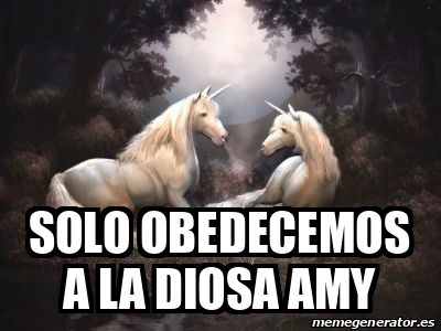 Meme Personalizado - solo obedecemos a la diosa amy - 31740540