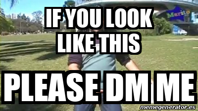 Meme Personalizado - IF YOU LOOK LIKE THIS PLEASE DM ME - 31740719