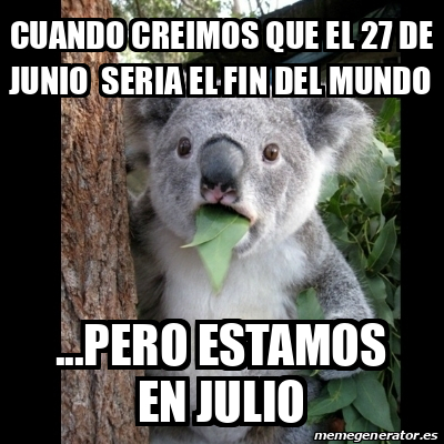 Meme Koala - cuando creimos que el 27 de junio seria el fin del mundo ...