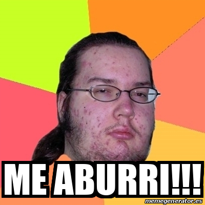 Meme Friki - me aburri!!! - 31741202
