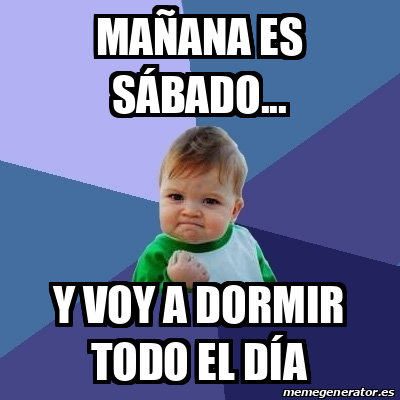 Meme Bebe Exitoso - Mañana es sábado... Y voy a dormir todo el día ...