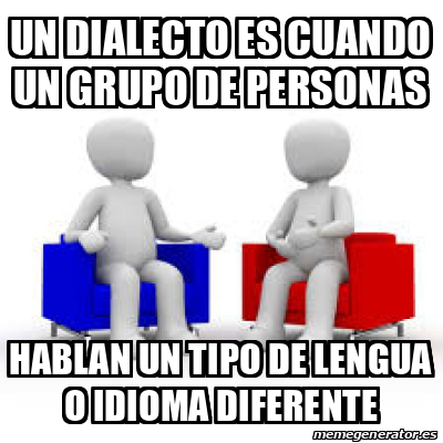 Meme Personalizado - un dialecto es cuando un grupo de personas hablan ...