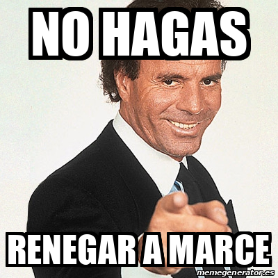 Meme Julio Iglesias - NO HAGAS RENEGAR A MARCE - 31741752