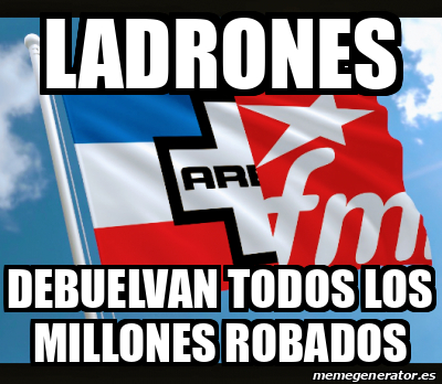Meme Personalizado - LADRONES Debuelvan todos los millones robados ...