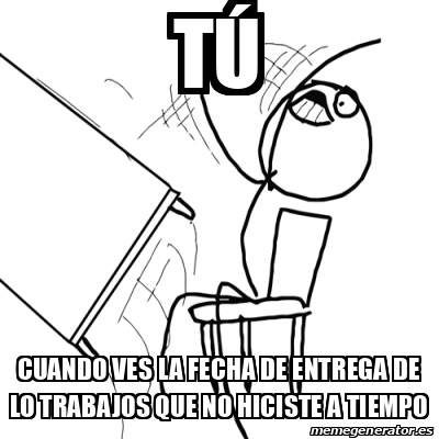Meme Desk Flip Rage Guy - tÚ CUANDO ves la fecha de entrega de lo ...
