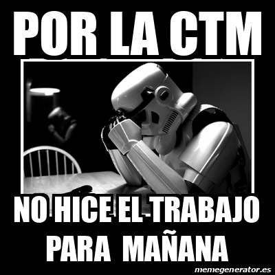 Meme Sad Trooper - POR LA CTM NO HICE EL TRABAJO PARA MAÑANA - 31742304