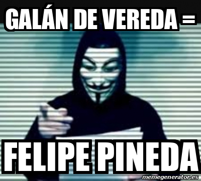 Meme Personalizado - Galán de vereda = Felipe Pineda - 31742935