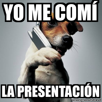 Meme Personalizado - Yo me comí la presentación - 31742954