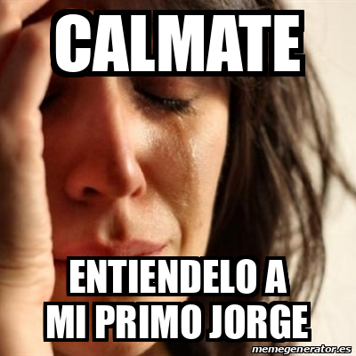 Meme Problems - CaLMATE entiendelo a mi primo jorge - 31743165