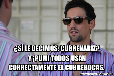 Meme Personalizado - ¿Sí le decimos: cubrenariz? Y ¡pum! TODOS usan ...