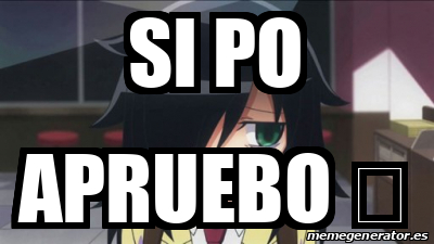 Meme Personalizado - si po apruebo - 31743363