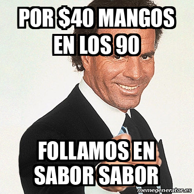 Meme Julio Iglesias - Por $40 mangos en los 90 Follamos en Sabor Sabor ...