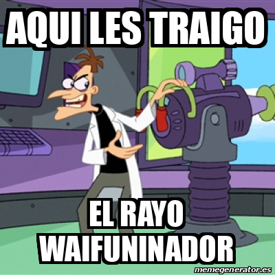 Meme Personalizado - aqui les traigo el rayo waifuninador - 31743680