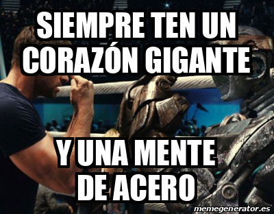 Meme Personalizado - Siempre ten un corazón gigante Y una mente de ...