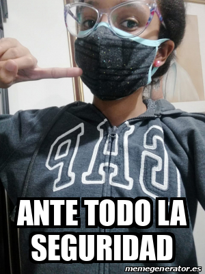 Meme Personalizado - ANTE TODO LA SEGURIDAD - 31743873