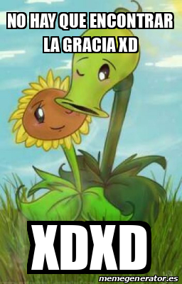 Meme Personalizado - no hay que encontrar la gracia xd xdxd - 31744119