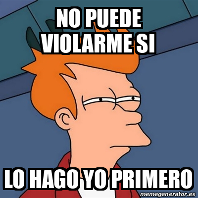 Meme Futurama Fry - No puede violarme si lo hago yo primero - 31744128