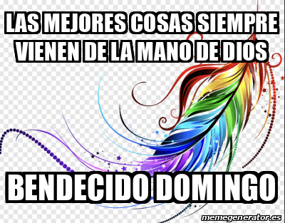 Meme Personalizado - Las mejores cosas siempre vienen de la mano de ...