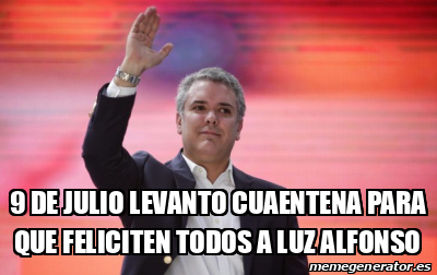 Meme Personalizado - 9 DE JULIO LEVANTO CUAENTENA PARA QUE FELICITEN ...