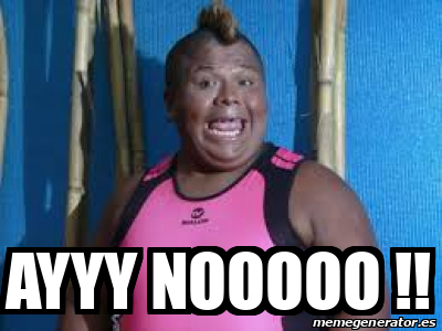 Meme Personalizado - ayyy nooooo !! - 31744691