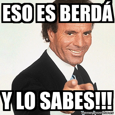 Meme Julio Iglesias - Eso es berdá y lo sabes!!! - 31744731
