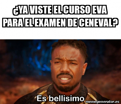Meme Personalizado - ¿Ya viste el curso eva para el examen de ceneval ...