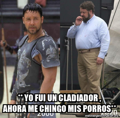 Meme Personalizado - ** yo fui un cladiador , ahora me chingo mis ...