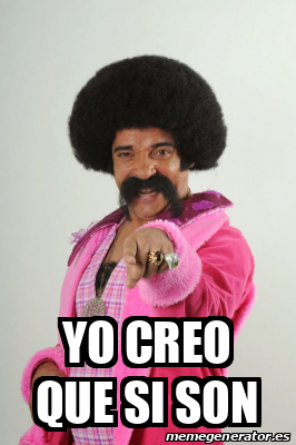 Meme Personalizado - Yo creo que si son - 31745016