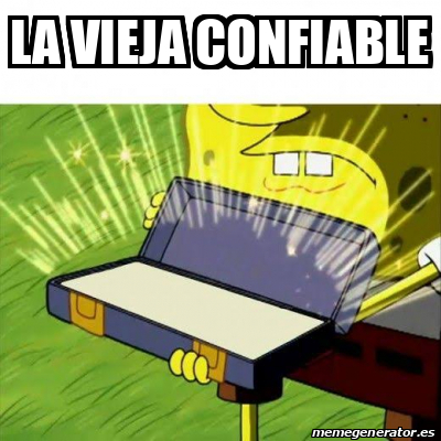 Meme Personalizado - LA VIEJA CONFIABLE - 31745209