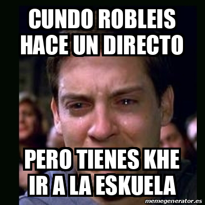 Meme crying peter parker - cundo robleis hace un directo pero tienes ...