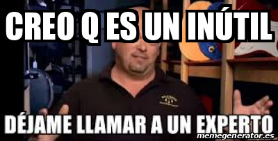 Meme Personalizado - Creo q es un inútil - 31745315