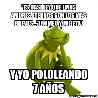 Meme Kermit the frog - "es casi ley que lmOS Amores eternos son los mas ...