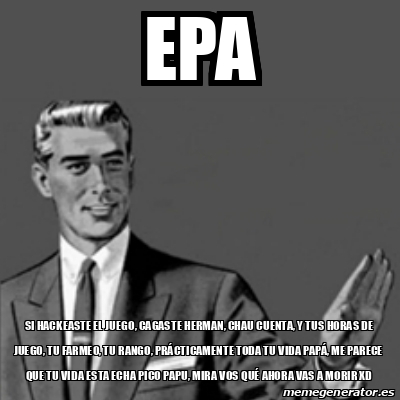 Meme Correction Guy - Epa Si hackeaste el juego, cagaste herman, chau ...