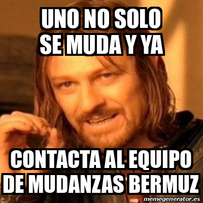 Meme Boromir - Uno no solo se muda y ya contacta al equipo de Mudanzas ...