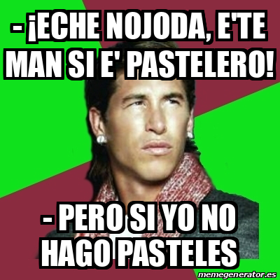 Meme Sergio Ramos - - ¡Eche nojoda, e'te man si e' pastelero! - Pero si ...