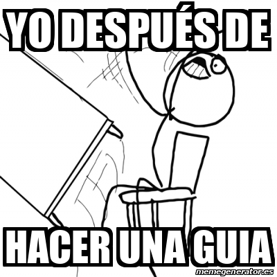 Meme Desk Flip Rage Guy - yo DESPUÉS de hacer una guia - 31746536