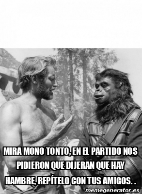 Meme Personalizado - Mira mono tonto, en el partido nos pidieron que ...