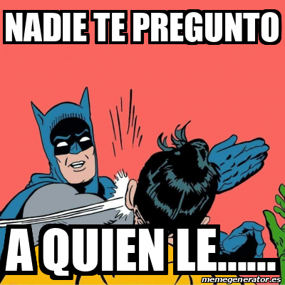 Meme Personalizado - Nadie te pregunto A quien le...... - 31746675
