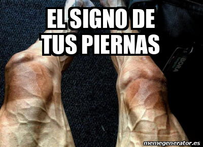 Meme Personalizado - El signo de tus piernas - 31746685