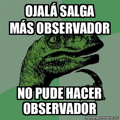 Meme Filosoraptor - Ojalá salga más observador no pude hacer observador ...