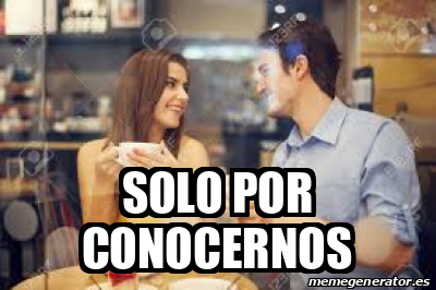 Meme Personalizado - solo por conocernos - 31746801