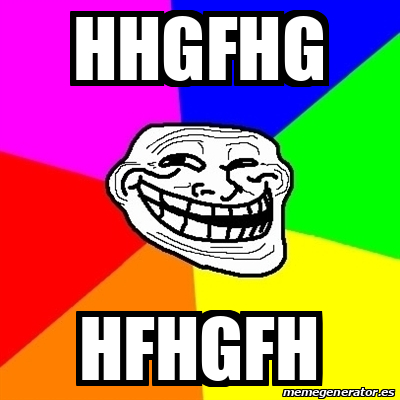 Meme Troll - hhgfhg hfhgfh - 31746868