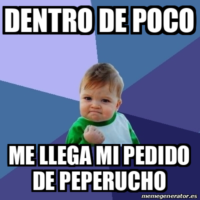 Meme Bebe Exitoso - dentro de poco me llega mi pedido de peperucho ...