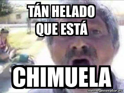Meme Personalizado - Tán helado que está Chimuela - 31747100