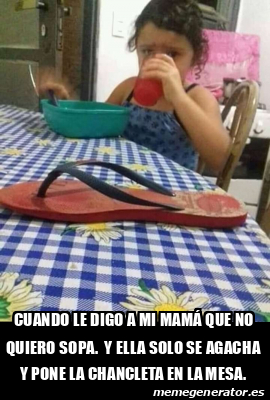 Meme Personalizado - Cuando le digo a mi mamá que no quiero sopa. Y ...