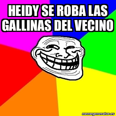 Meme Troll - Heidy se roba las gallinas del vecino - 31747485