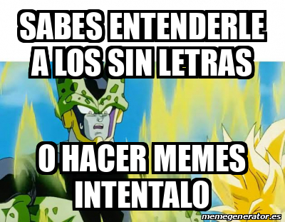 Meme Personalizado - Sabes entenderle a los sin letras O hacer memes ...