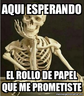 Meme Personalizado - aqui esperando el rollo de papel que me prometiste ...