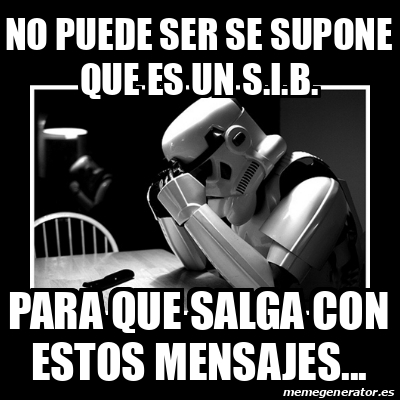Meme Sad Trooper - No puede ser se supone que es un s.i.b. Para que ...