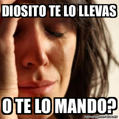 Meme Problems - Diosito te lo llevas O te lo mando? - 31747789